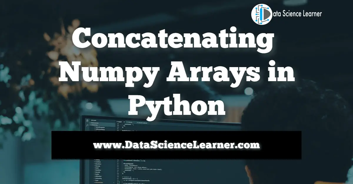 Numpy Concatenate How To Concatenate Arrays In Numpy