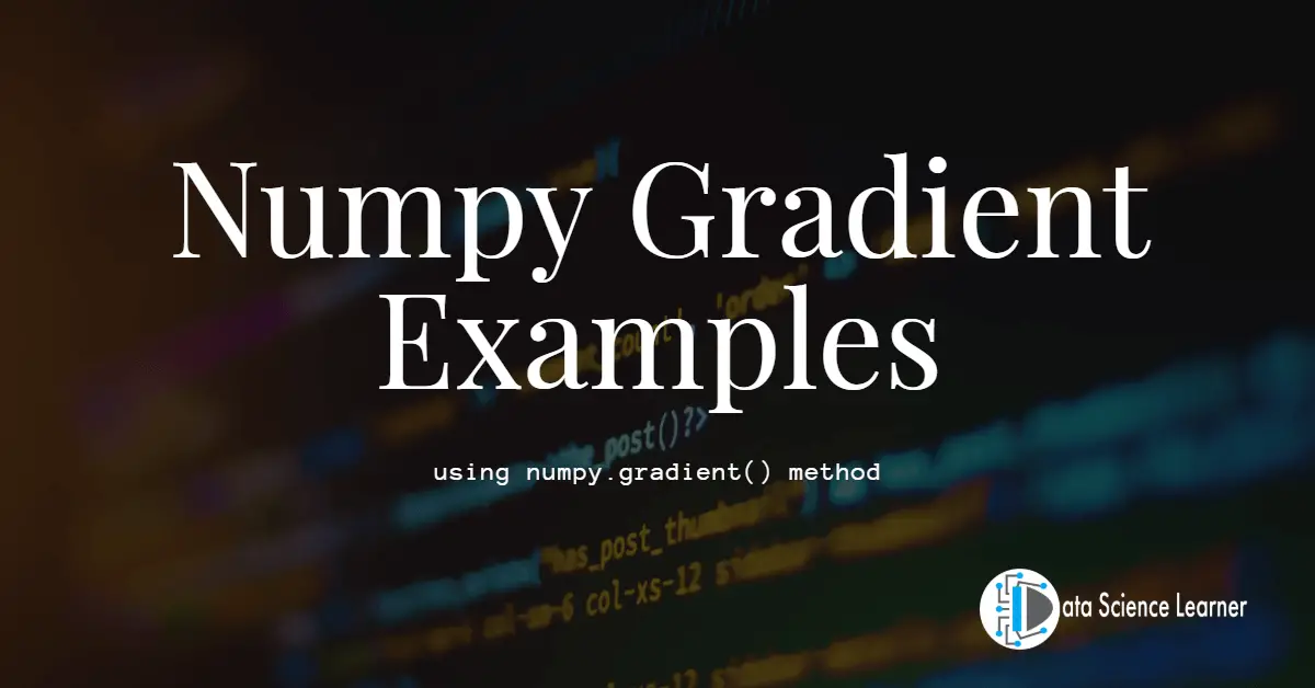 Numpy Gradient Examples using numpy.gradient() method.