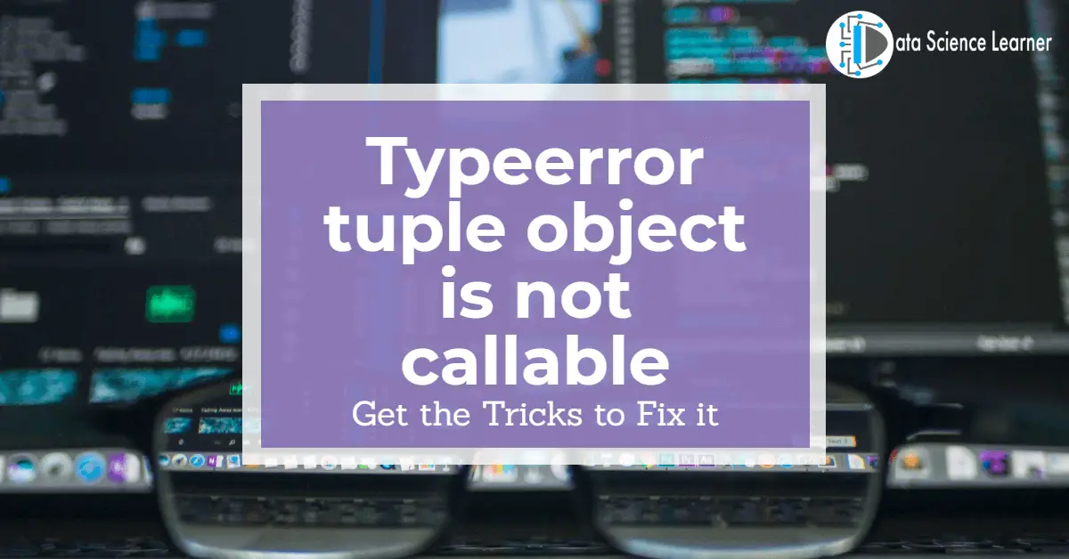 Typeerror Tuple Object Is Not Callable Get The Tricks To Fix It