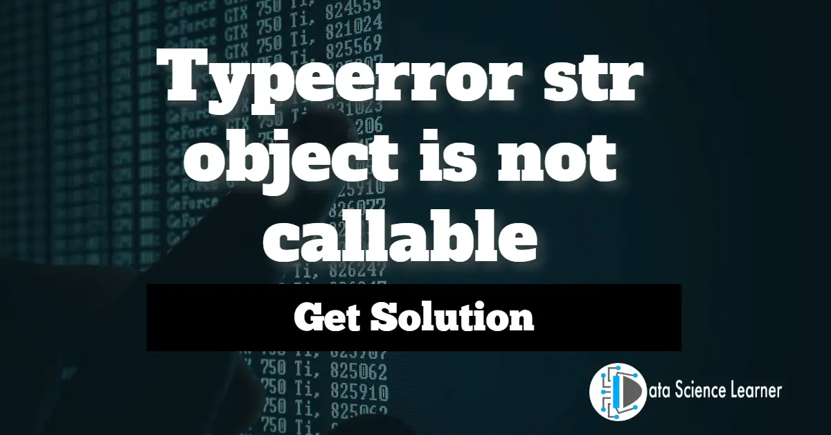 Typeerror Str Object Is Not Callable Get Solution Data Science Learner