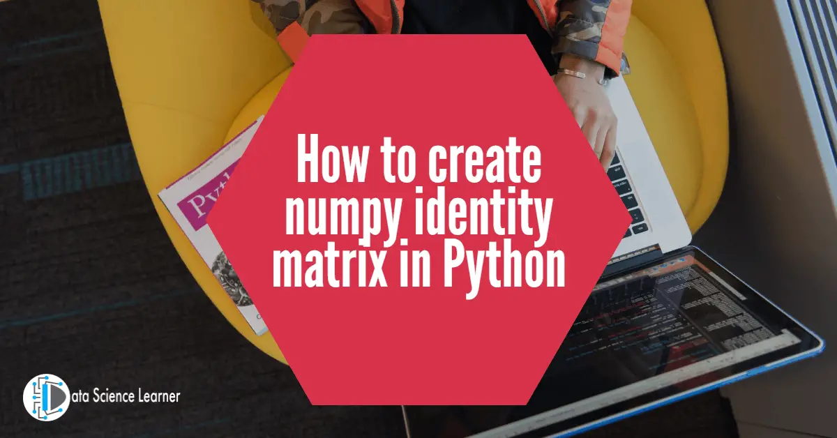 How To Create Numpy Identity Matrix In Python Data Science Learner