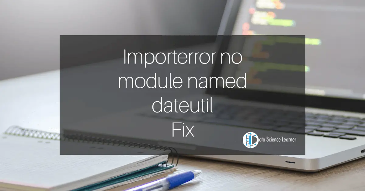 Importerror no module named dateutil : Multiple ways to Fix