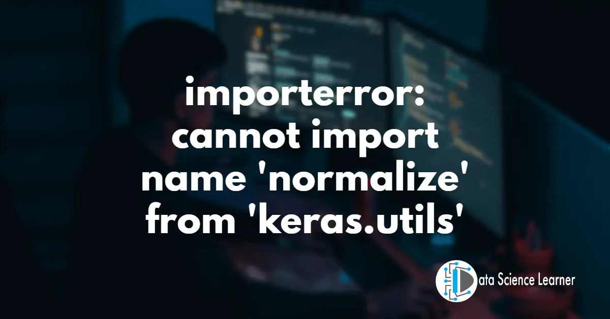 importerror: cannot import name 'normalize' from 'keras.utils'