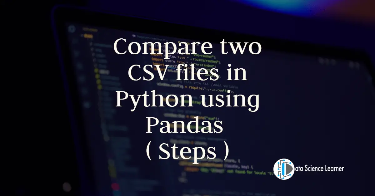 How To Compare Two CSV Files In Python Using Pandas Steps how-to-compare-two-csv-files-in-python-using-pandas-steps