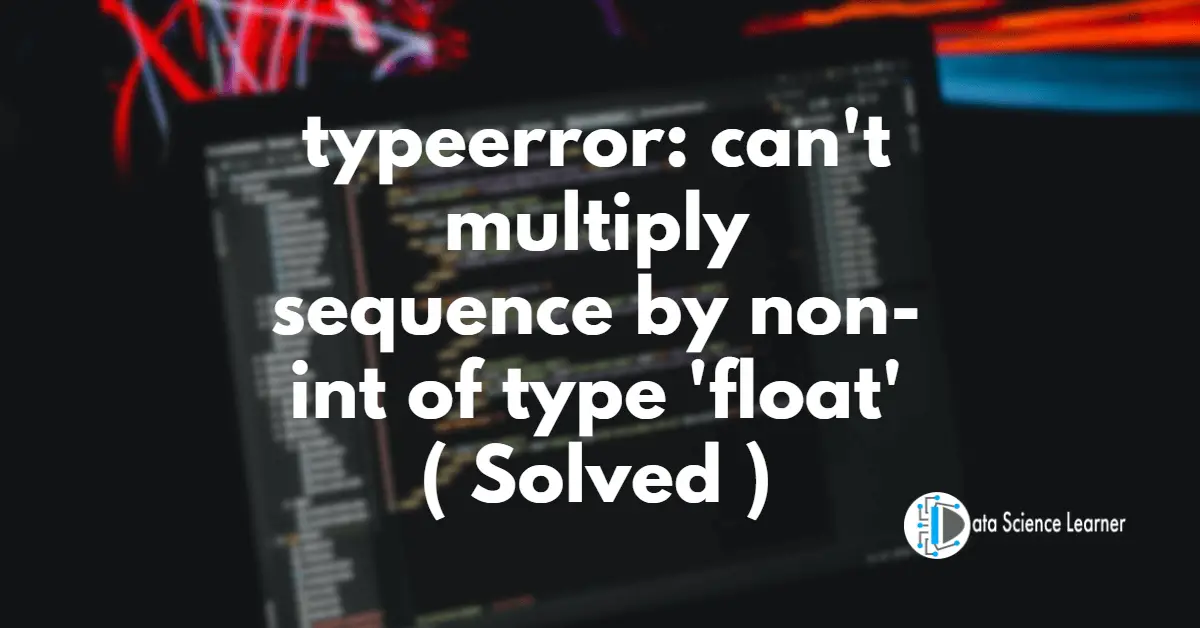 typeerror: can't multiply sequence by non-int of type 'float' ( Solved )