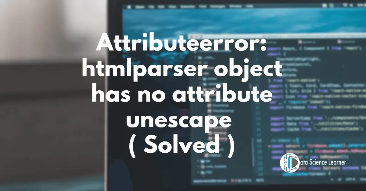 Attributeerror: htmlparser object has no attribute unescape ( Solved )