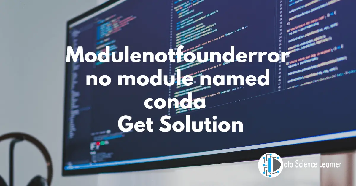Modulenotfounderror: no module named conda : Get Solution