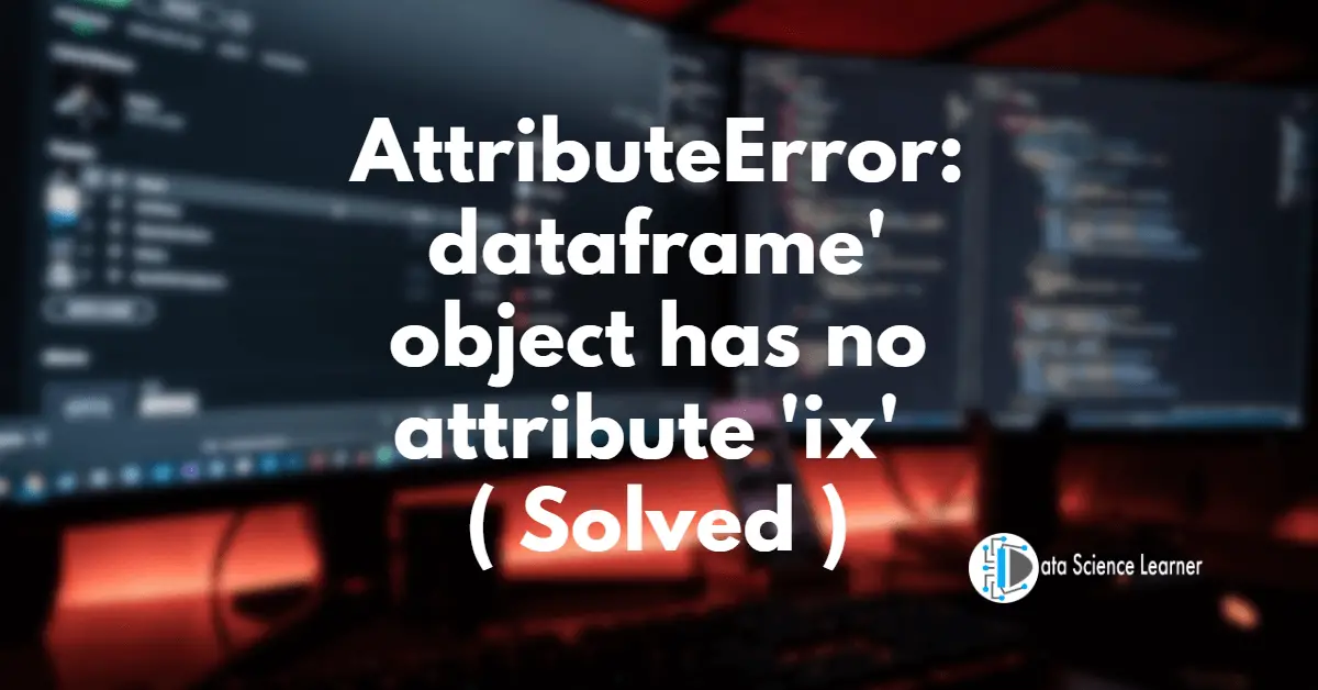 AttributeError Dataframe Object Has No Attribute ix Solved 