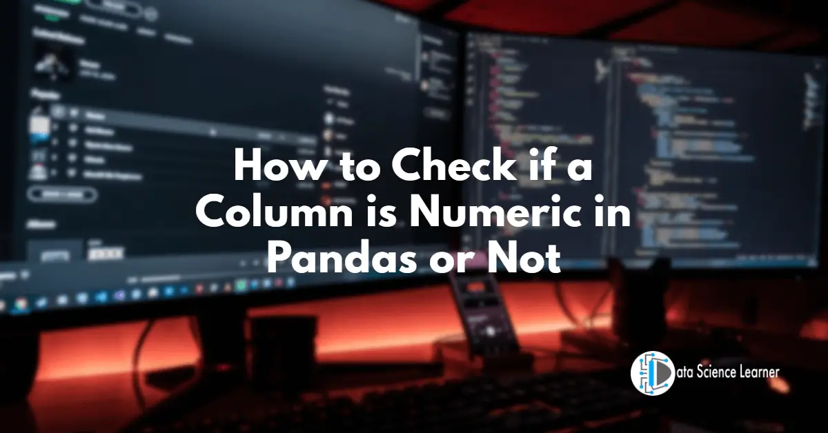 How to Check if a Column is Numeric in Pandas or Not : 3 Steps
