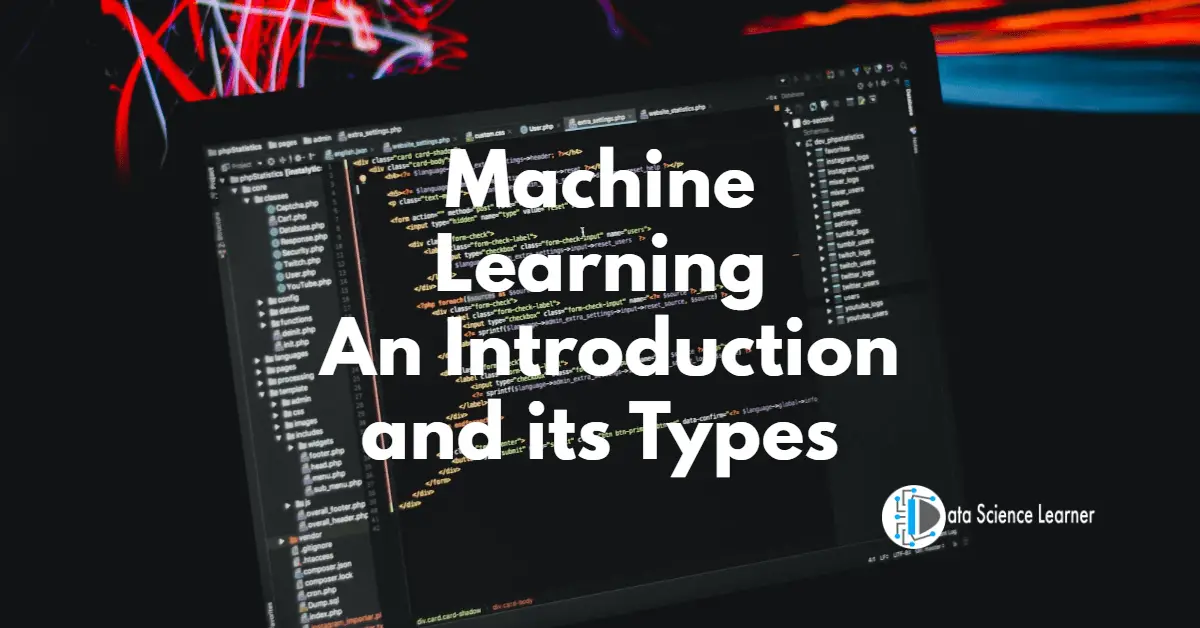 Machine Learning: An Introduction and its Types