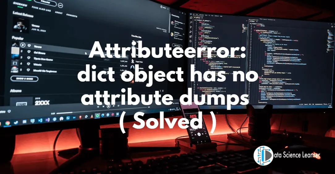 Attributeerror: dict object has no attribute dumps ( Solved )