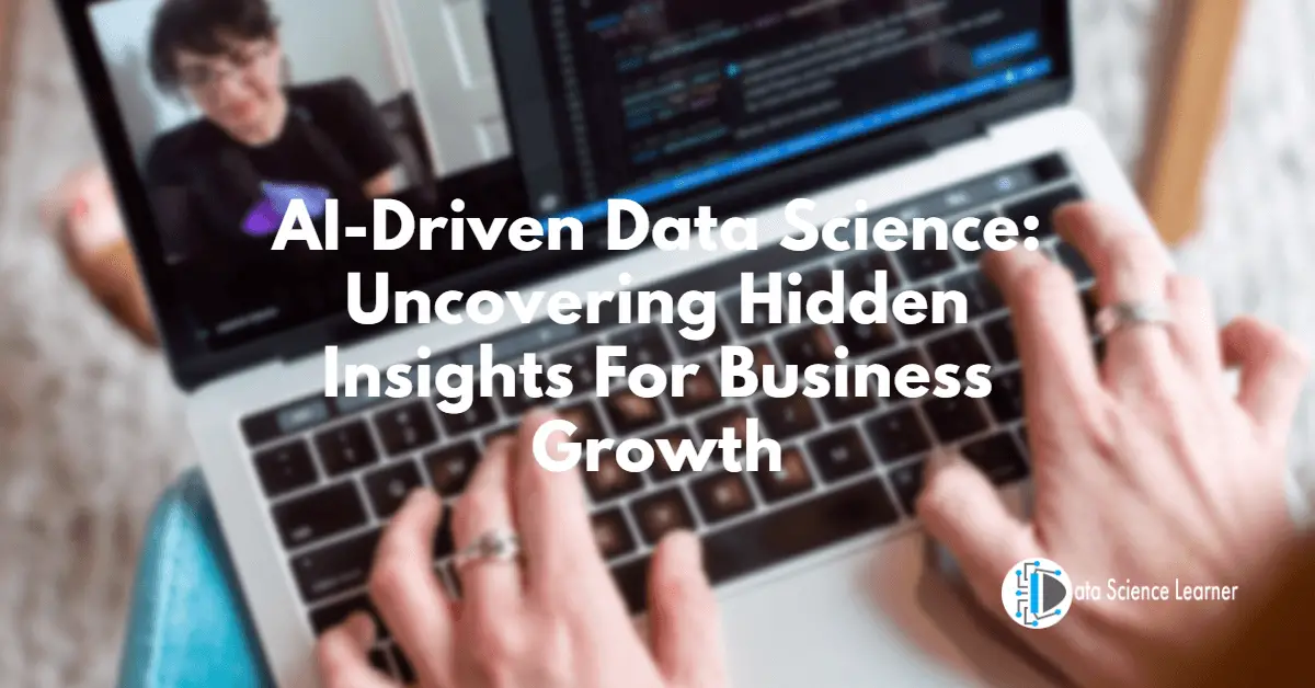 AI-Driven Data Science: Uncovering Hidden Insights For Business Growth