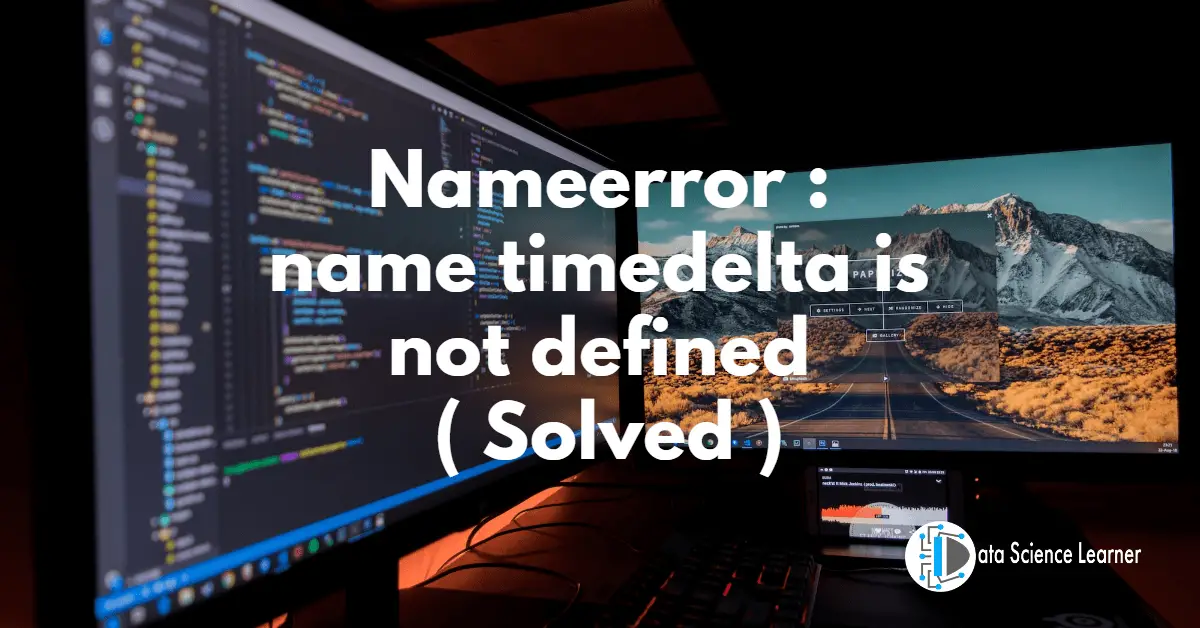 Nameerror : name timedelta is not defined ( Solved )