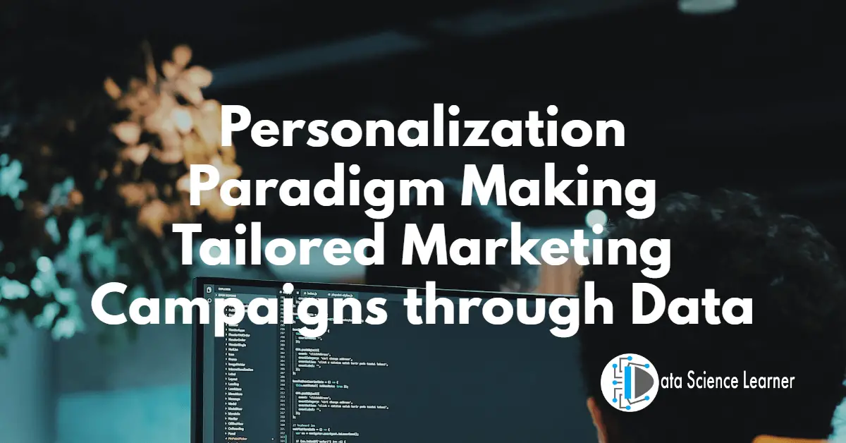 Personalization Paradigm: Making Tailored Marketing Campaigns through Data
