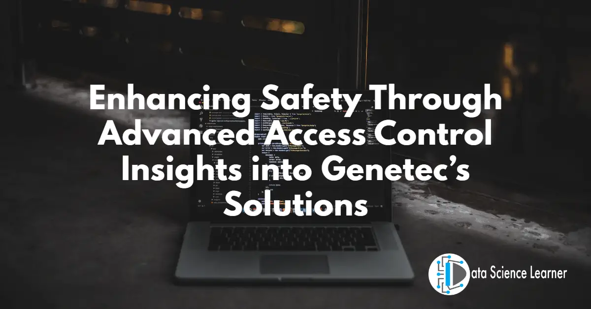 Enhancing Safety Through Advanced Access Control: Insights into Genetec’s Solutions